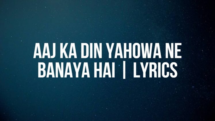 Aaj Ka Din Yahowa Ne Banaya Hai | Lyrics - Yeshua Now Aaj Ka Din Yahowa Ne Banaya Hai | Lyrics - Yeshua Now