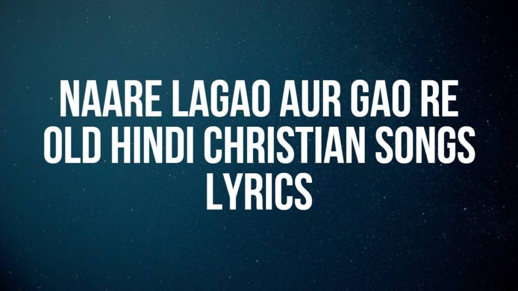Naare Lagao Aur Gao Re | Old Hindi Christian Songs | Lyrics - Yeshua Now